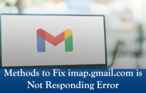 Methods to Resolve imap.gmail.com is Not Responding Error -[SOLVED]