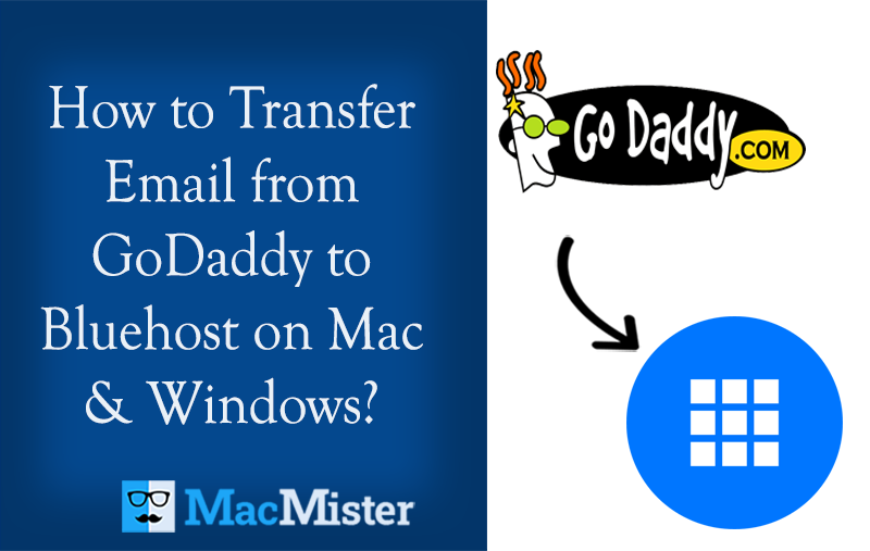 How to Transfer Email from GoDaddy to BlueHost on Mac & Windows?