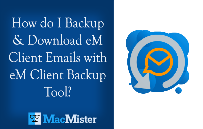 How do I Backup & Download eM Client Emails with eM Client Backup?