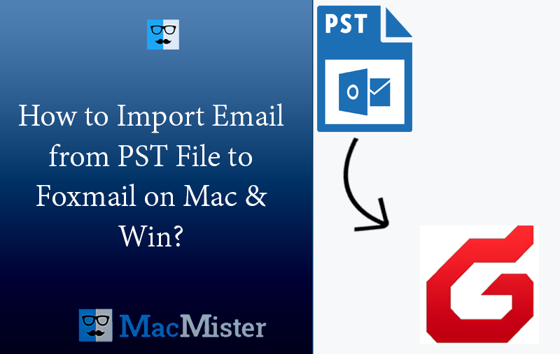 How to Import Email from PST File to Foxmail on Mac & Win?