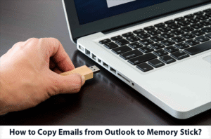 How to Copy Emails from Outlook to Memory Stick?