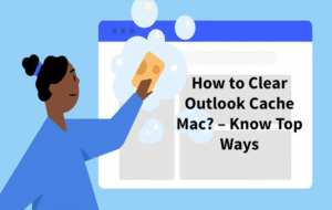 How to Clear Outlook Cache Mac? – Know Top Ways